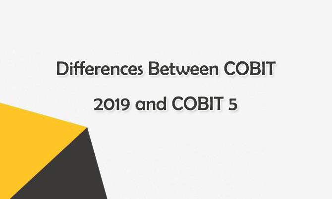 Differences Between COBIT 2019 and COBIT 5 Differences Between COBIT 2019 and COBIT 5